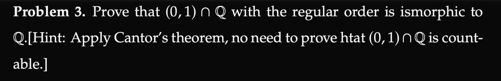 SOLVED: Problem 3: Prove that (0,1) is isomorphic to Q with the regular ...