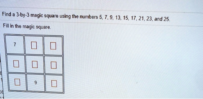 find a 3 by 3 magic square using the numbers 5791315172123and 25 fill ...