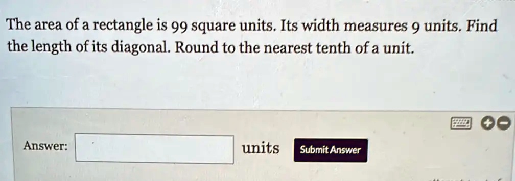 The area of a rectangle is 99 square units. Its width measures 9 units. Find the length of its ...