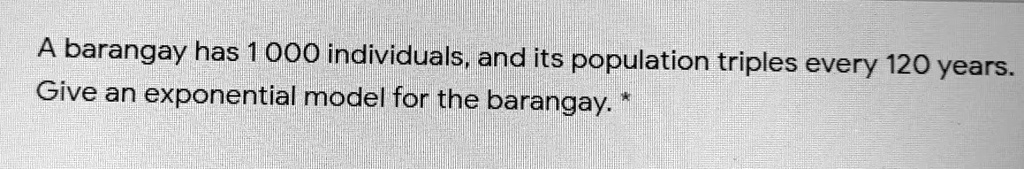 SOLVED: A barangay has 1,000 individuals, and its population triples every 120 years. Give an ...
