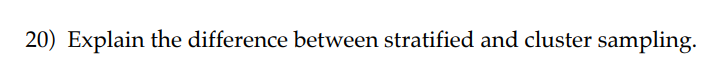 SOLVED: 20) Explain the difference between stratified and cluster sampling.
