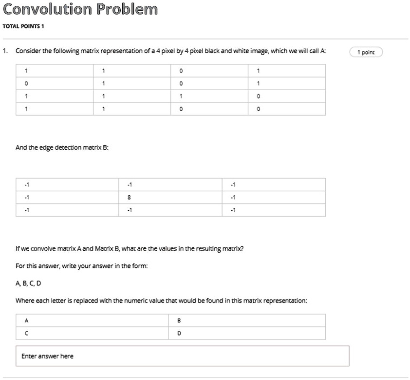 Convolution Problem TOTAL POINTS 1 1. Consider the following matrix representation of a 4 pixel ...