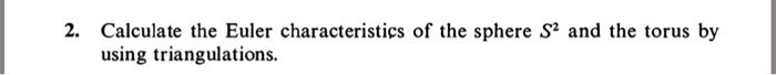 SOLVED: Calculate the Euler characteristics of the sphere S2 and the ...