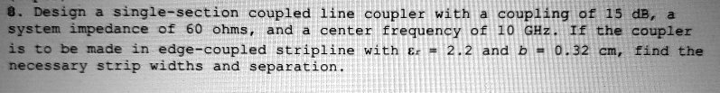 Solved Design A Single Section Coupled Line Coupler With A Coupling Of