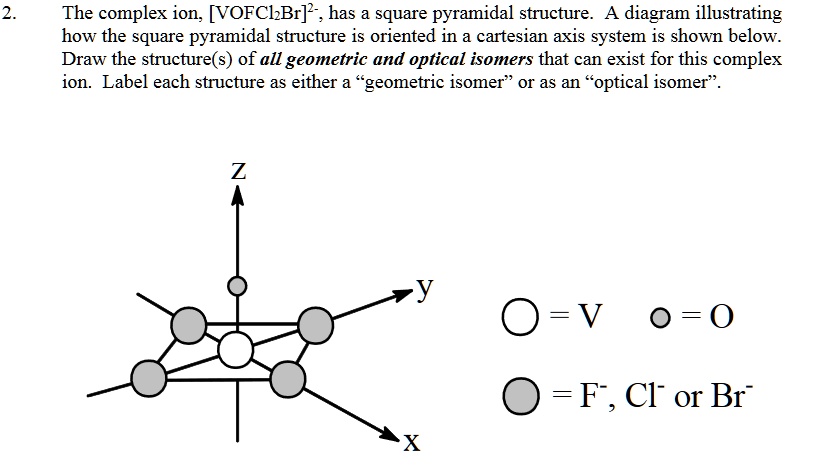 2. The complex ion, [VOFC1 2 Br] 2- , has a square pyramidal structure ...