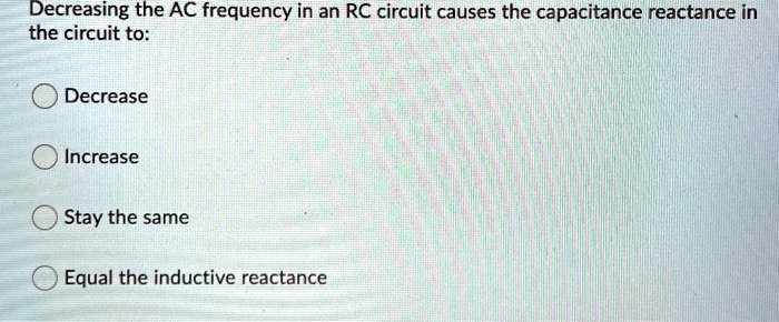 SOLVED: Decreasing the AC frequency in an RC circuit causes the ...