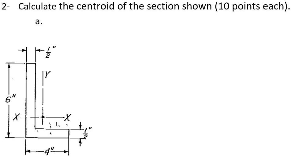 SOLVED: 2- Calculate the centroid of the section shown (10 points each) a 2