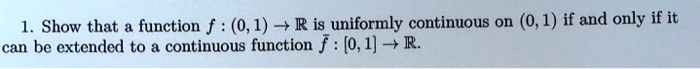show that a function f 01 r is uniformly continuous on 01 if and only if it can be extended to a ...
