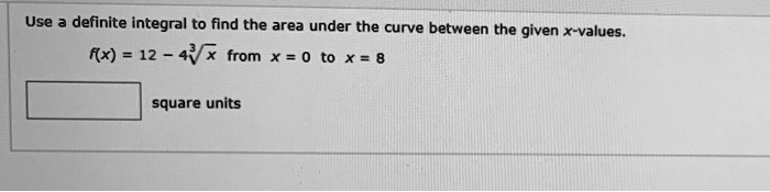 SOLVED: Use definite integral to find the area under the curve between the given x-values: fx ...