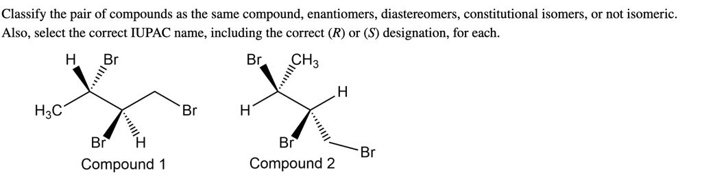 SOLVED: Classify the pair of compounds as the same compound, enantiomers, diastereomers ...