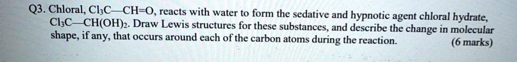 SOLVED: Q3. Chloral, CCl3CH=O, reacts with water to form the sedative ...
