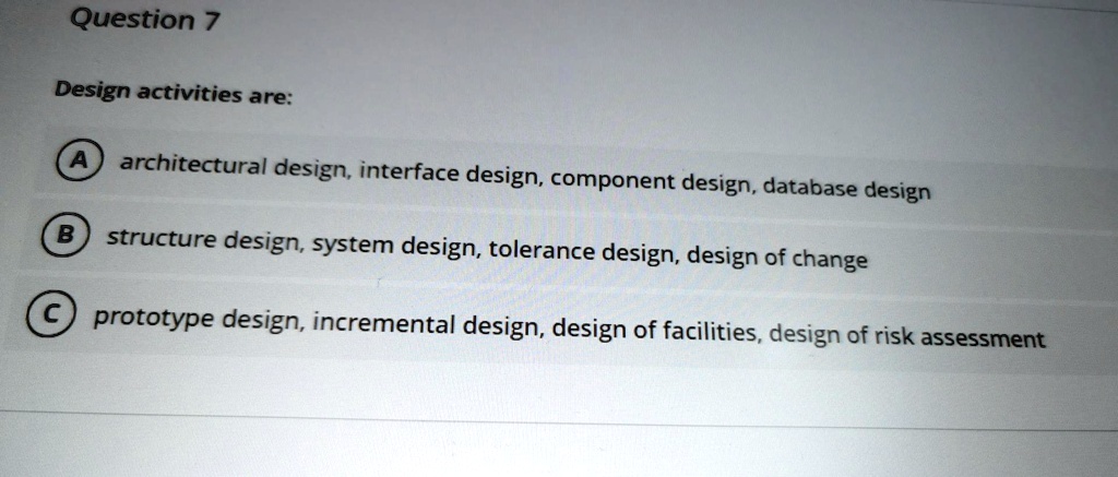 Question 7 Design activities are: A architectural design, interface ...