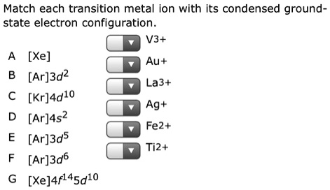 SOLVED: Match each transition metal ion with its condensed ground-state electron configuration ...