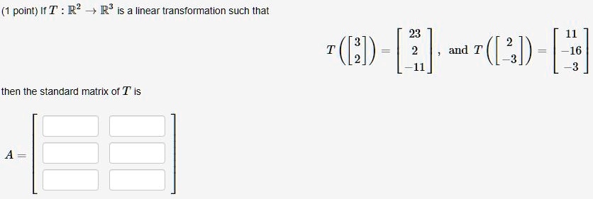 SOLVED: (1 point) If T:R^(2)->R^(3) is a linear transformation such that T([[3],[2]])=[[23],[2 ...