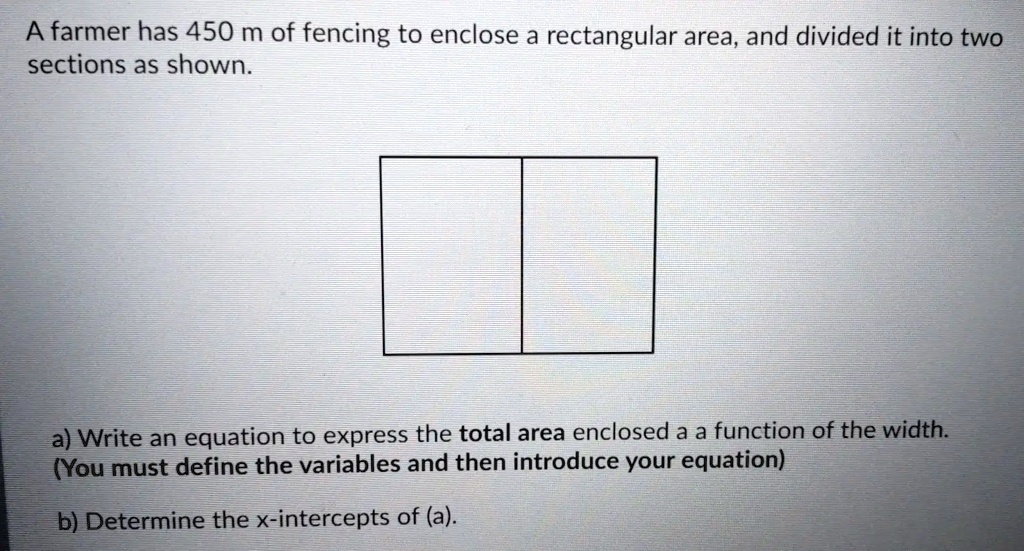A farmer has 450 m of fencing to enclose a rectangular area, and divided it into two sections as ...