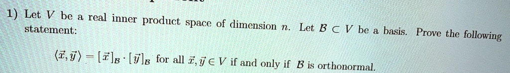 SOLVED: 1) Let V be a real inner product space of statement: dimension Let B C V be basis. Prove ...