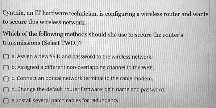 Cynthia An It Hardware Technician Is Configuring A Wireless Router And Wants To Secure This