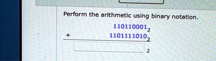 Solved Perform The Arithmetic Using Binary Notation 1101100012 9485