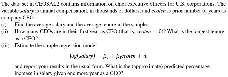 The data set in CEOSAL2 contains information on chief executive officers for U.S. corporations ...