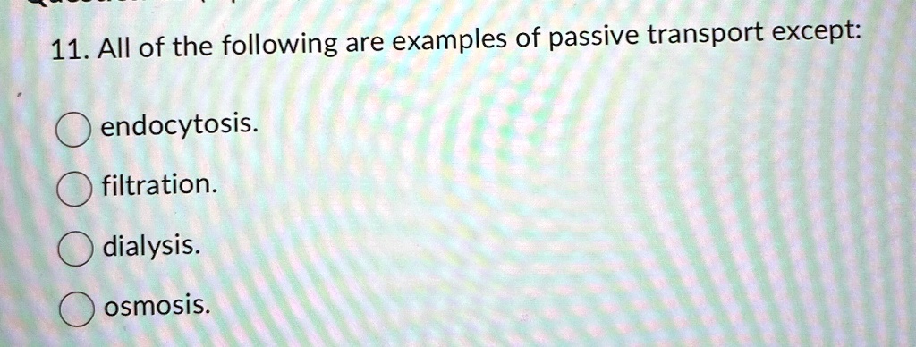 11 all of the following are examples of passive transport except ...
