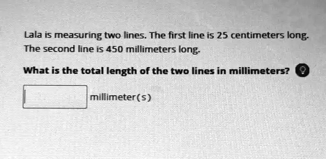 [GET ANSWER] Lala is measuring two lines. The first line is 25 ...