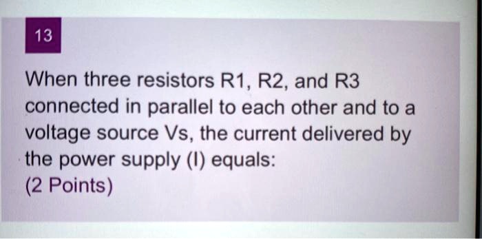 SOLVED: 13 When three resistors R1, R2, and R3 connected in parallel to ...