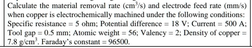 Calculate the material removal rate (cm³/s) and electrode feed rate (mm ...