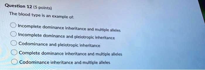 SOLVED: Question 12 (5 points) The blood type is an example of: Incomplete dominance inheritance ...