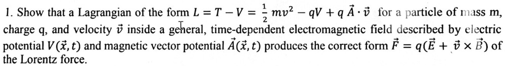 SOLVED: Show that a Lagrangian of the form L = T - V = mv^2 - qV + qA - 3 for a particle of mass ...