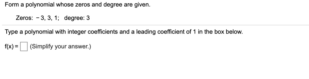 form a polynomial whose zeros and degree are given zeros 33 1 degree 3 type a polynomial with ...