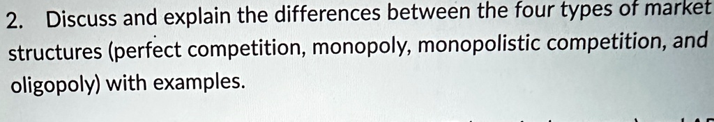 2. Discuss and explain the differences between the four types of market ...