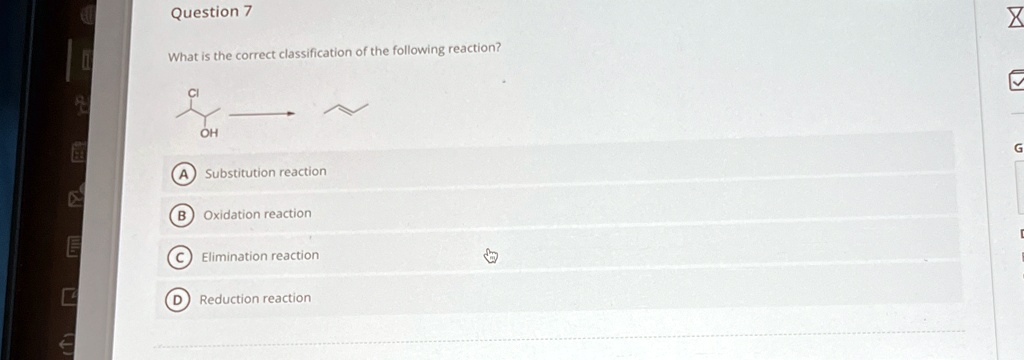 Question 7 What is the correct classification of the following reaction? OH A Substitution ...