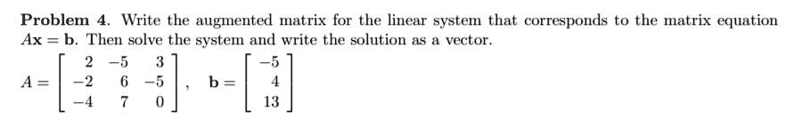 Problem 4. Write the augmented matrix for the linear system that corresponds to the matrix ...
