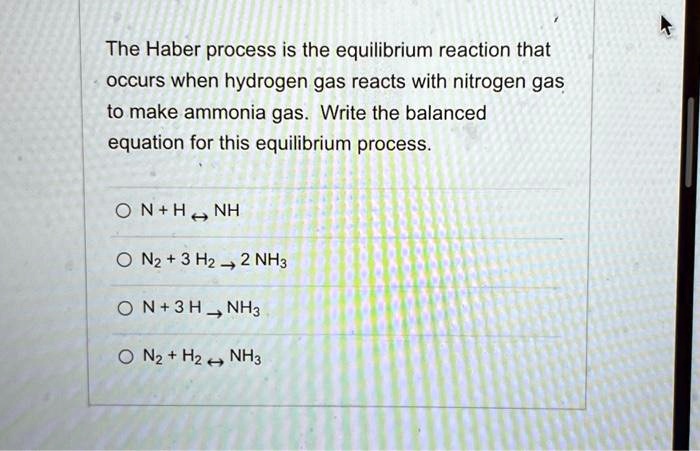 SOLVED: The Haber process is the equilibrium reaction that occurs when hydrogen gas reacts with ...