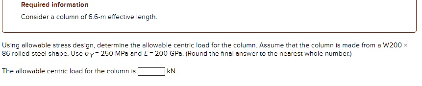 Required information Consider a column of 6.6-m effective length. Using allowable stress design ...
