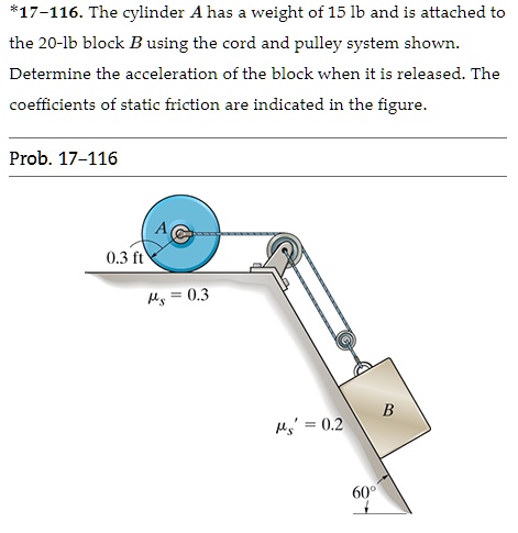 *17-116. The cylinder A has a weight of 15 lb and is attached to the 20-lb block B using the ...