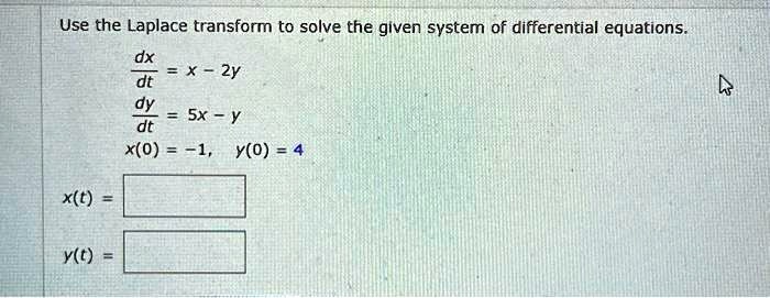 SOLVED: Use the Laplace transform to solve the given system of differential equations dx =x-2y ...