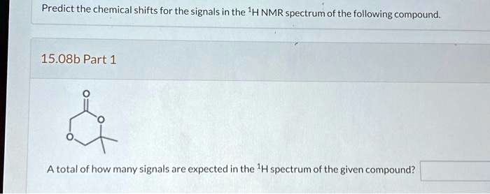 Predict the chemical shifts for the signals in the ^1H NMR spectrum of the following compound ...