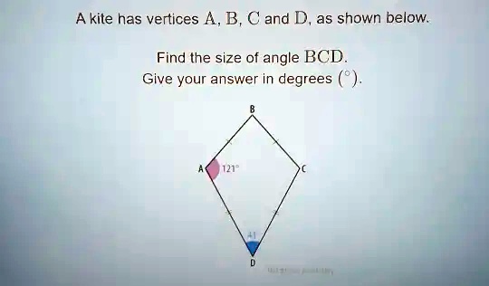 SOLVED: A kite has vertices A, B, C and D, as shown below: Find the size of angle BCD. Give your ...