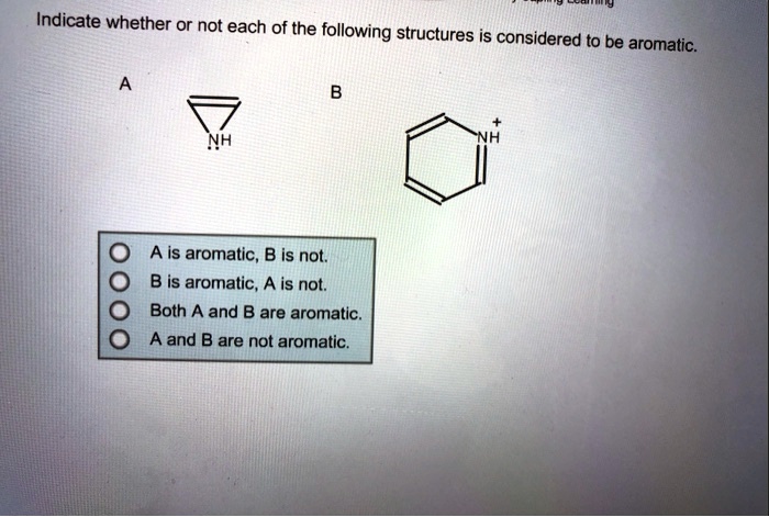 SOLVED: Indicate whether or not each of the following structures considered to be aromatic. 0 A ...