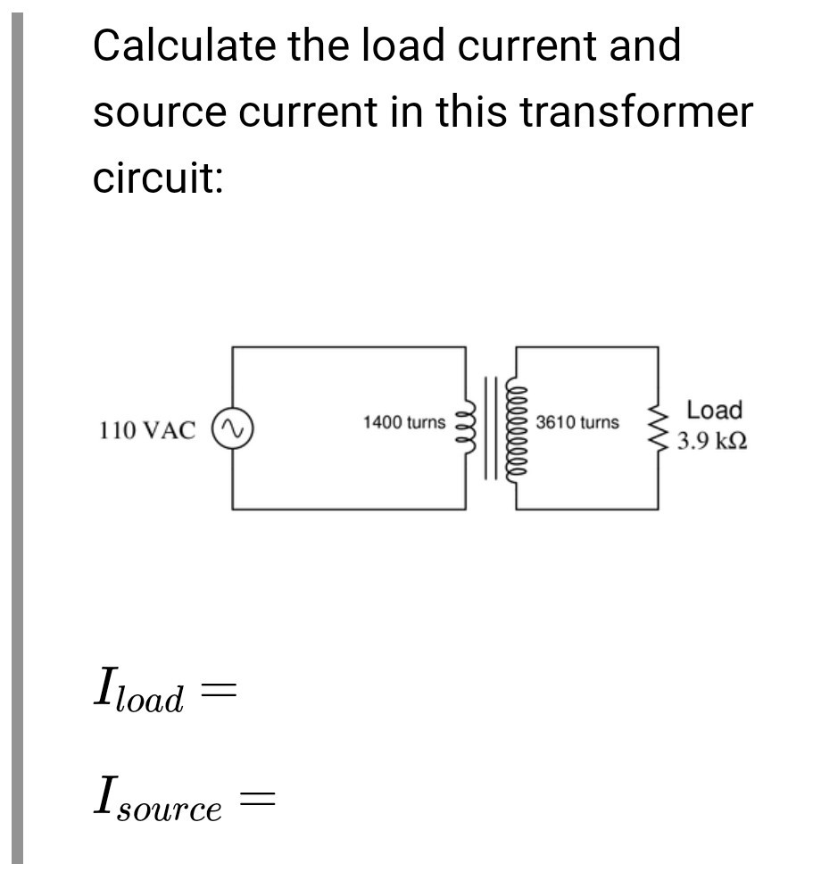 SOLVED: Calculate the load current and source current in this transformer circuit: Iload = Isource