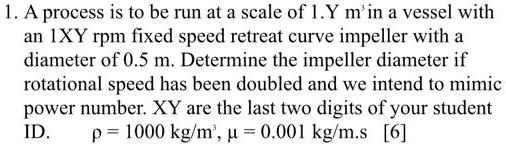 1. A process is to be run at a scale of 1.Y m³ in a vessel with an 1XY ...