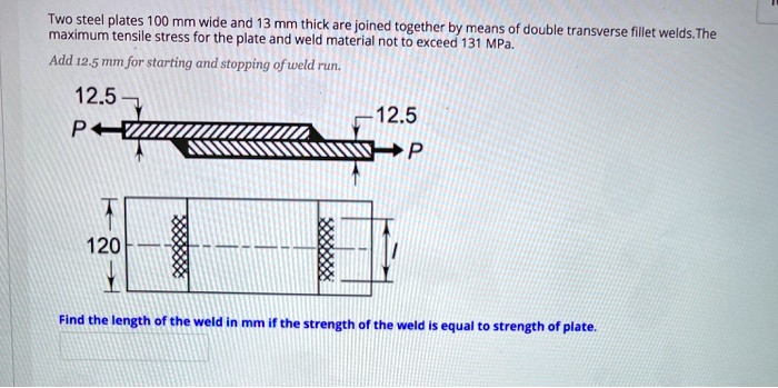 SOLVED: Two steel plates 100 mm wide and 13 mm thick are joined ...
