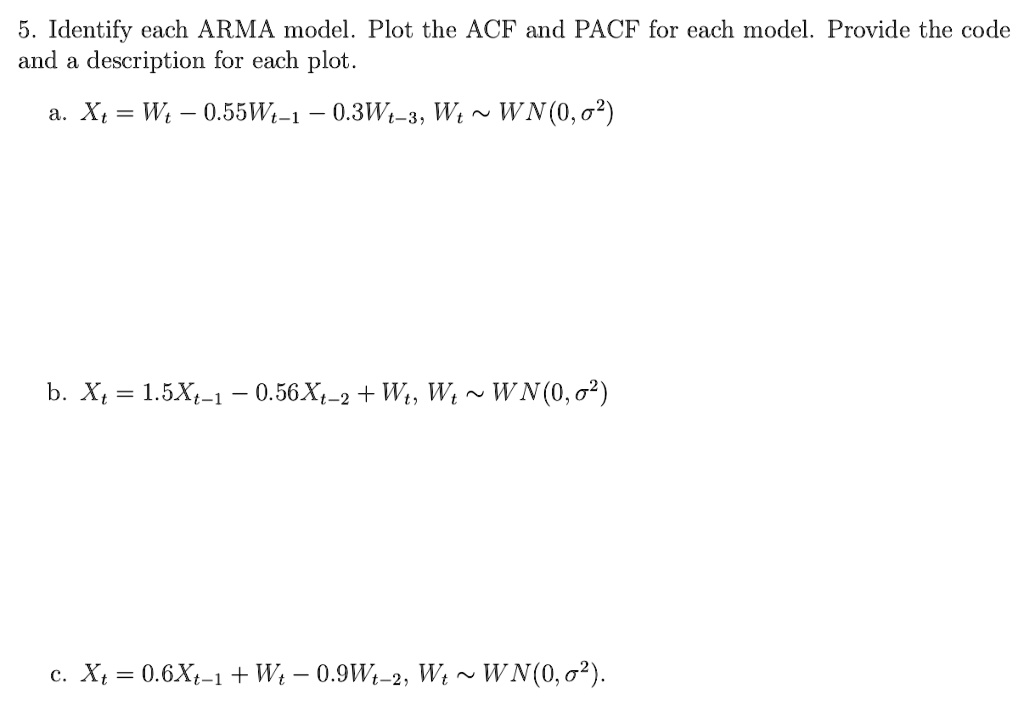 5. Identify each ARMA model. Plot the ACF and PACF for each model. Provide the code and a ...