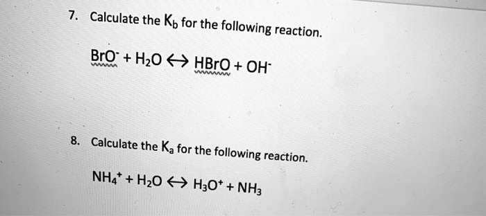 SOLVED: Calculate the Kb for the following reaction: BrO- + H2O HBrO ...