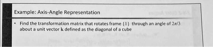 Example: Axis-Angle Representation Find the transformation matrix that ...