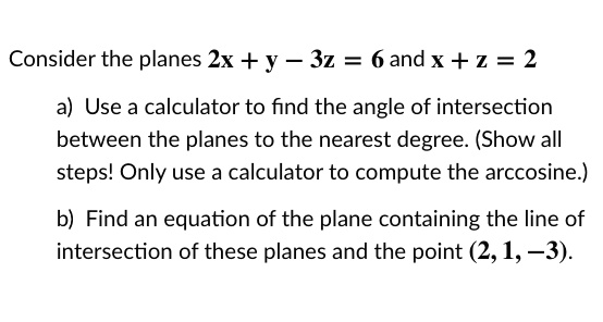 SOLVED: Consider the planes 2x + y 3z = 6 andx+z = 2 Use a calculator ...