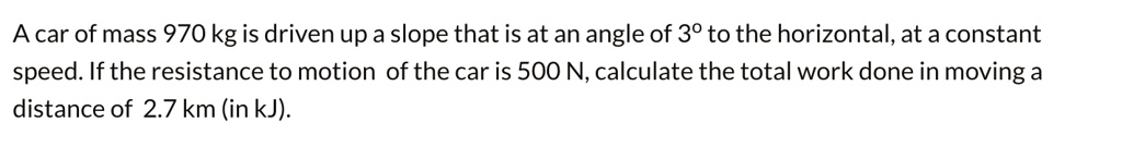 A car of mass 970 kg is driven up a slope that is at an angle of 3º to ...