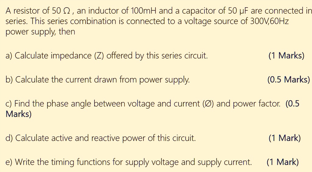 A Resistor Of 50 An Inductor Of 100mh And A Capacitor Of 50 Uf Are Connected Ir Series This