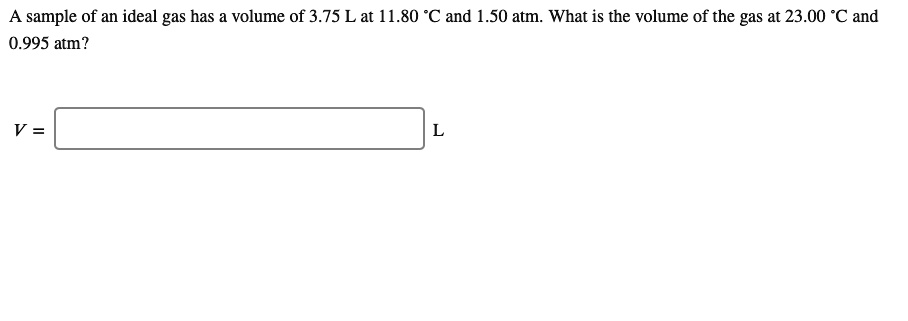 SOLVED: A sample of an ideal gas has volume of 3.75 L at 11.80 'C and 1.50 atm: What is the ...